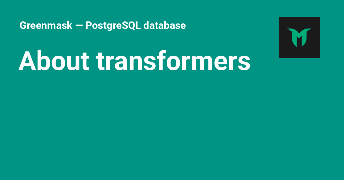 About Transformers Greenmask — Postgresql Database Anonymization And