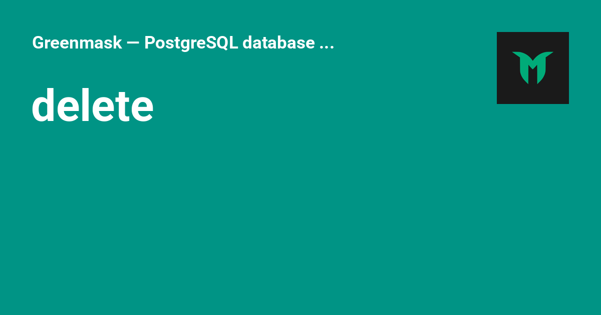 delete - Greenmask — PostgreSQL database anonymization and synthetic ...