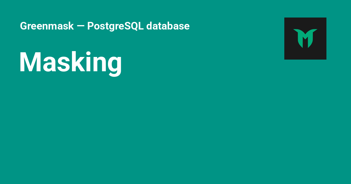 Masking - Greenmask — PostgreSQL database anonymization and synthetic data generation tool