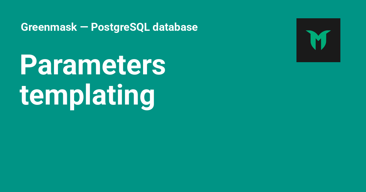 Parameters Templating Greenmask — Postgresql Database Anonymization 