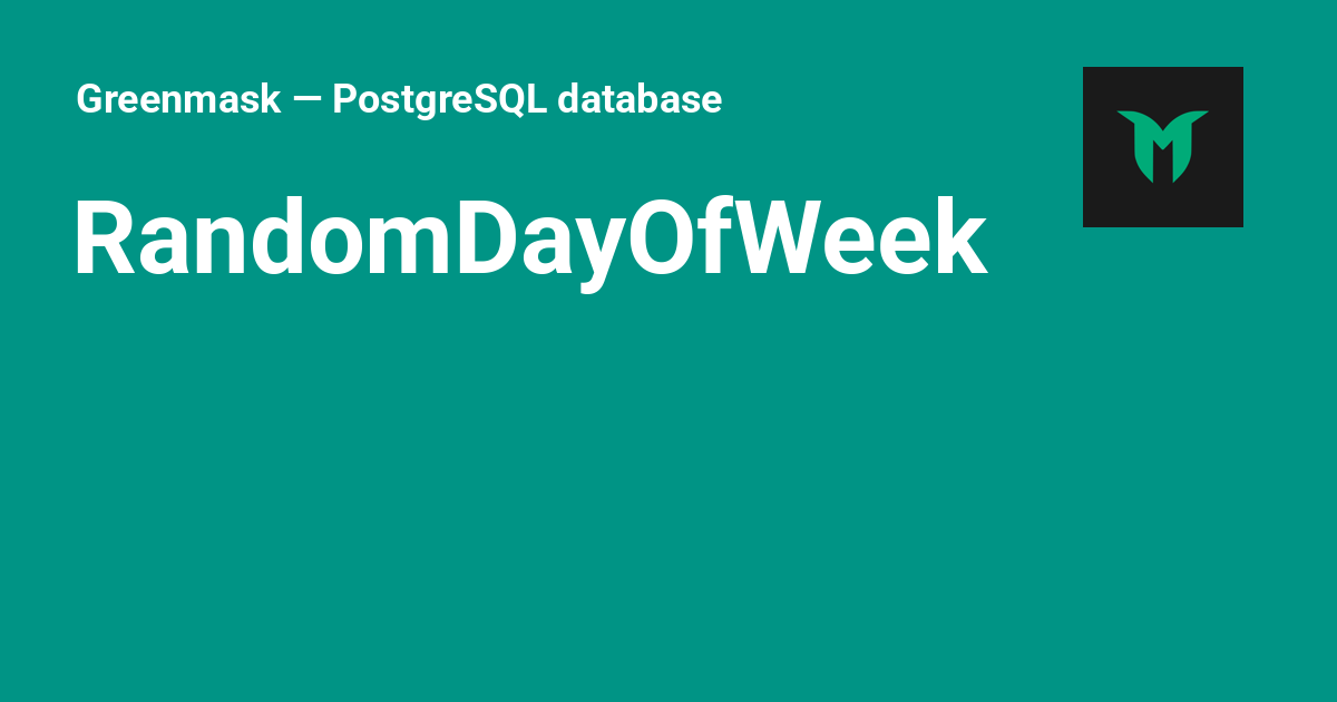 RandomDayOfWeek - Greenmask — PostgreSQL database anonymization and ...